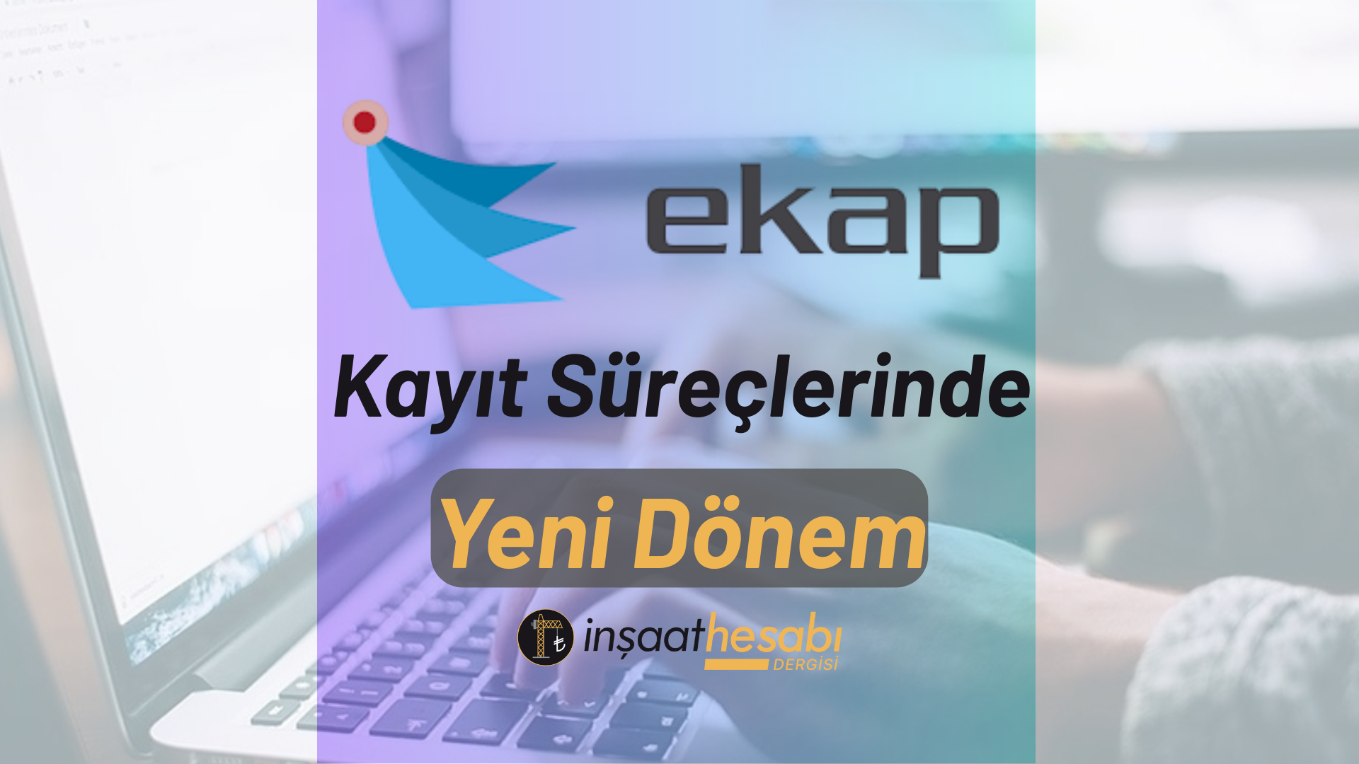 EKAP Kayıt Süreçlerinde Yeni Dönem Başladı - İnşaat Hesabı | Blog